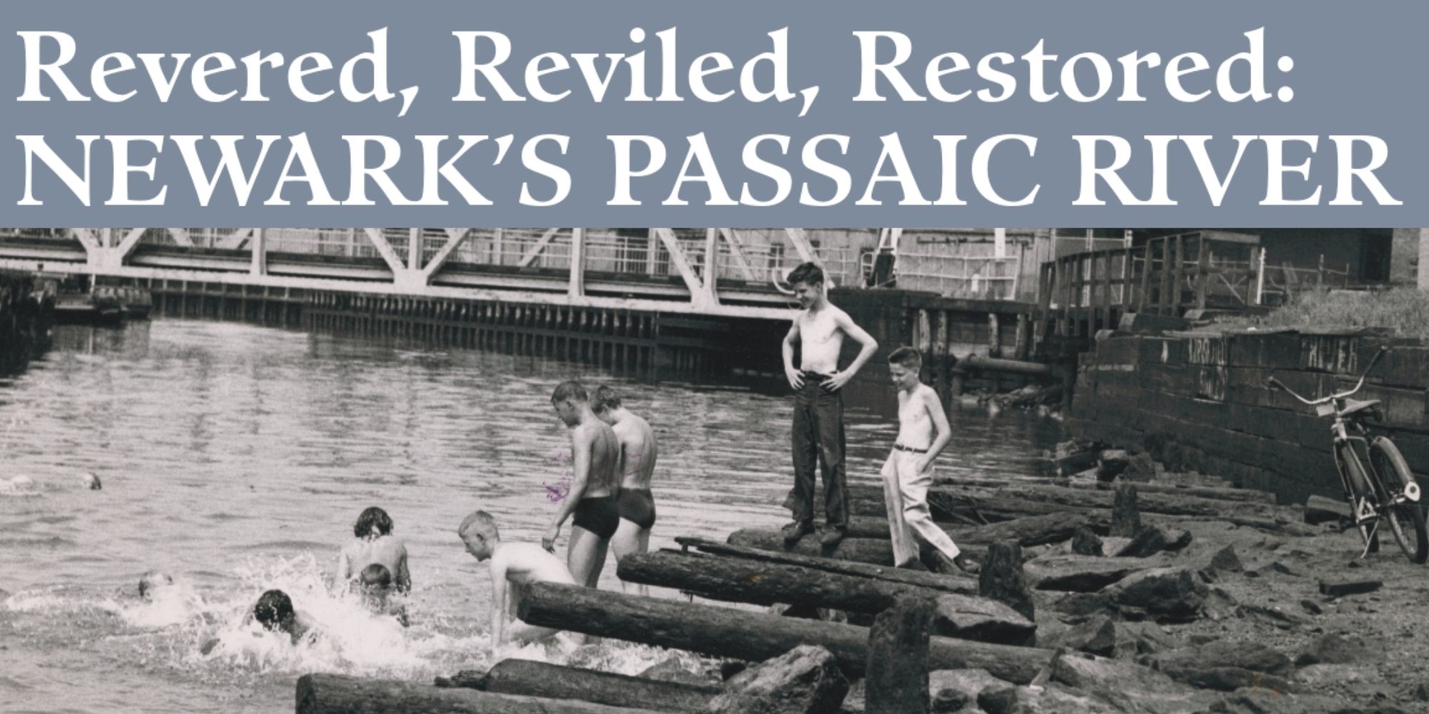Revered, Reviled, Restored: Newark’s Passaic River - Newark Public Library